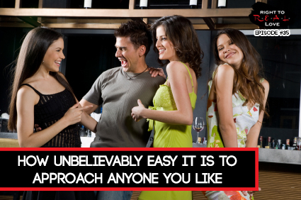 35: How Unbelievably Easy it is to Approach ANYONE You Like | Right to ...