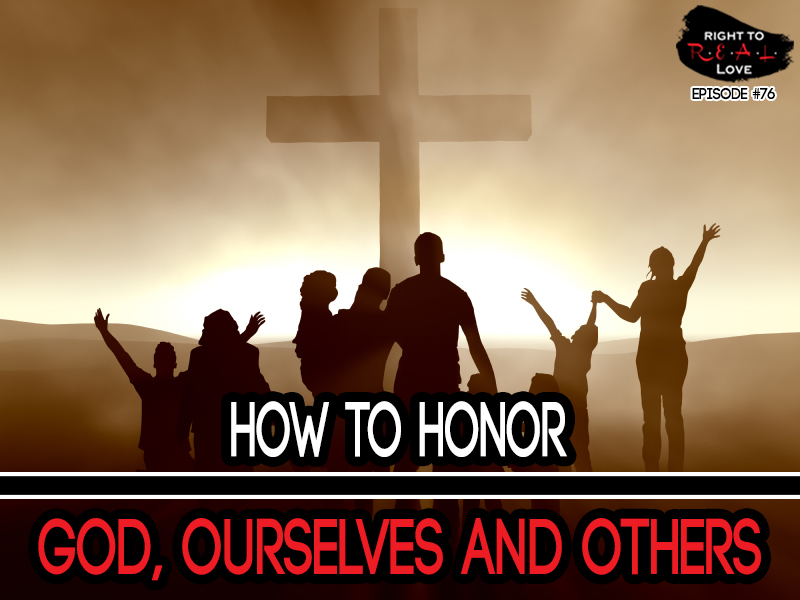 76: How to Honor God, Ourselves and Others | Right to REAL Love